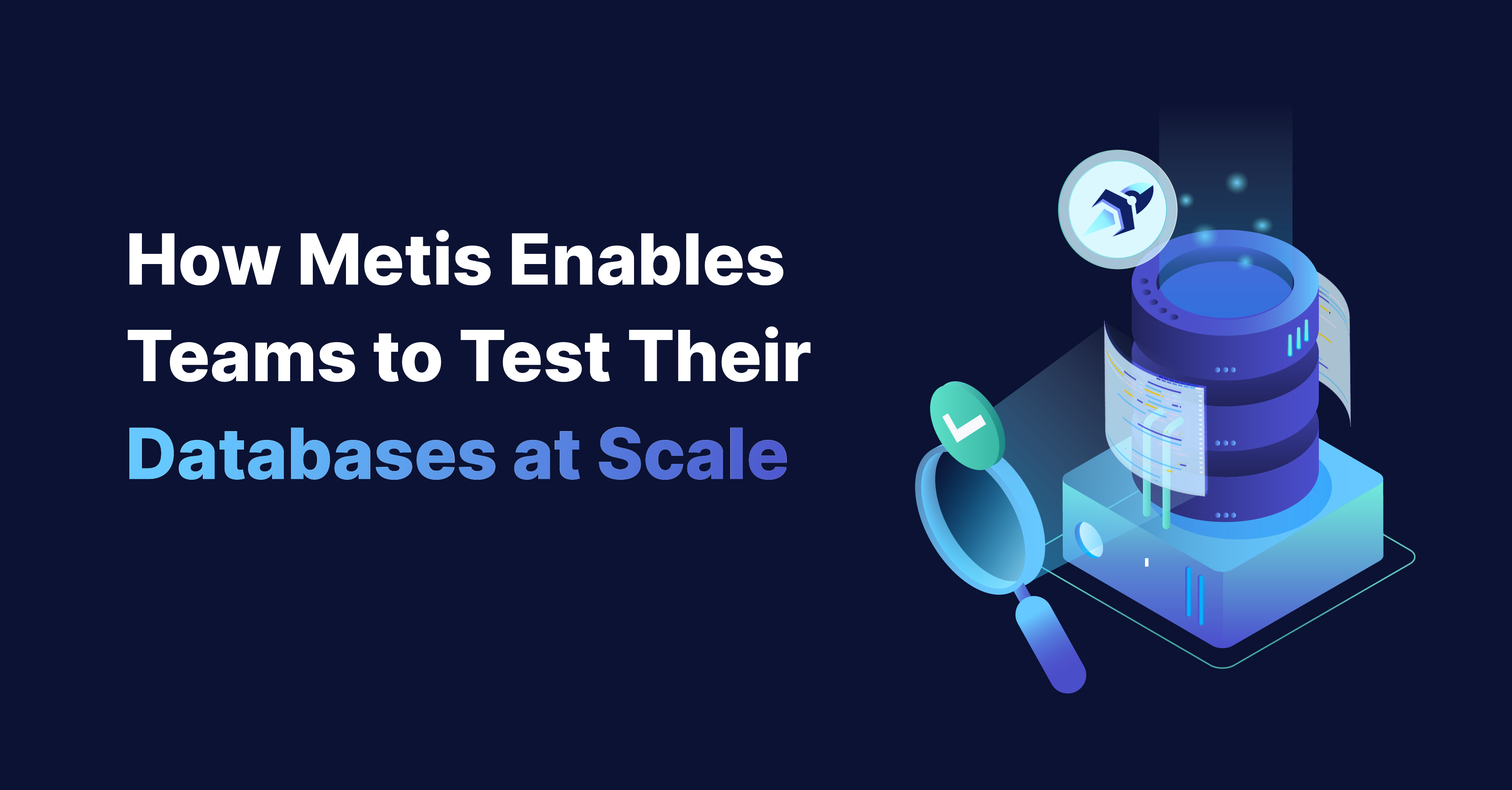 How Metis Enables Teams To Test Their Databases At Scale Metis